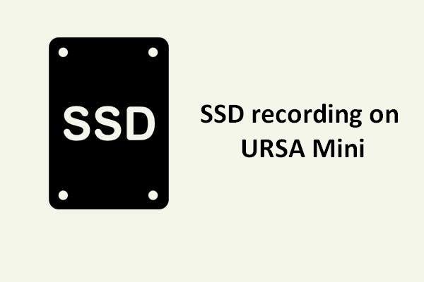 The New SSD Recording On URSA Mini Is Not That Favorable - MiniTool