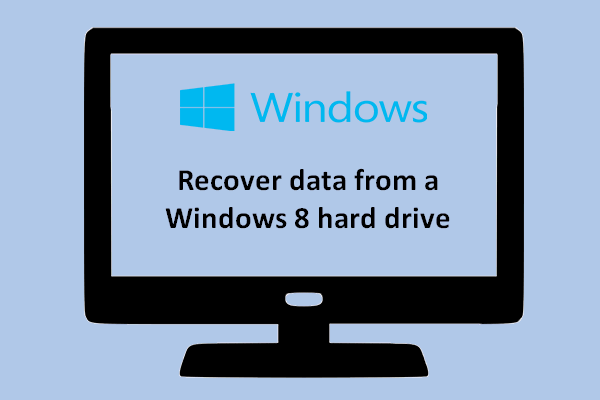 Recover Data From A Windows 8 Hard Drive With Amazing Solutions - MiniTool