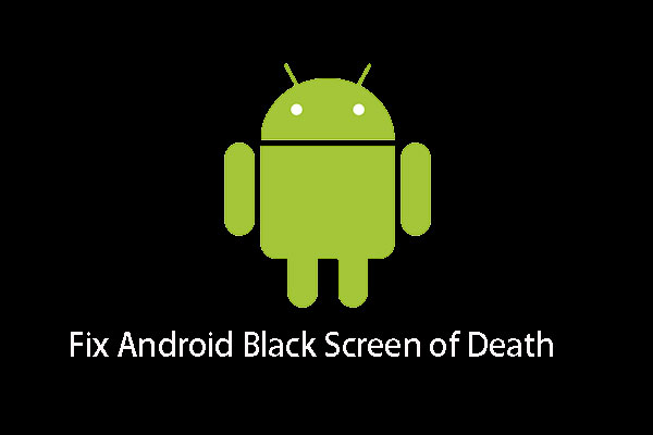 Solutions to Dealing with Android Black Screen of Death Issue - MiniTool