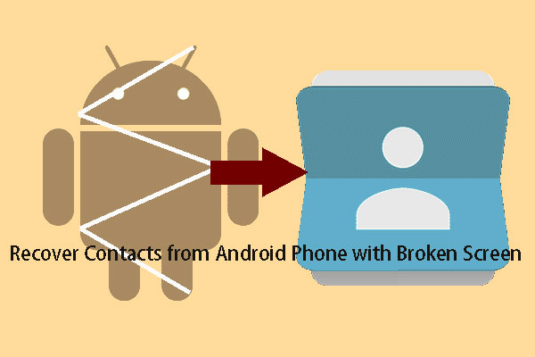How To Recover Contacts From Android Phone With Broken Screen Minitool