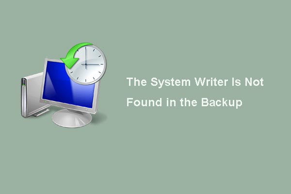 4 Solutions to the System Writer Is Not Found in the Backup - MiniTool