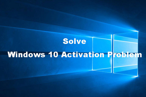 The Annoying Windows 10 Activation Problem Is Solved Now Minitool