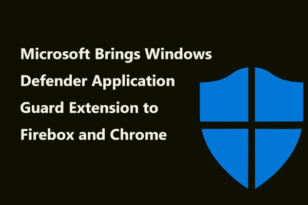 Windows Defender Application Guard Extension To Firebox And Chrome Minitool