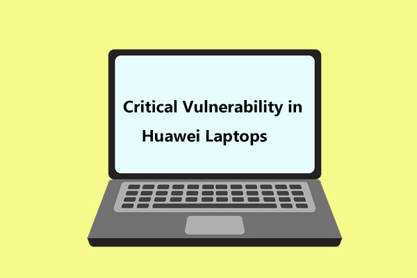 Microsoft Found a Critical Vulnerability in Huawei Laptops - MiniTool