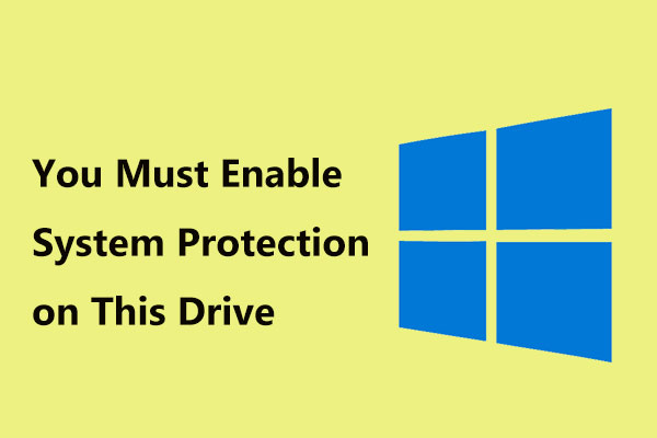 Fixed You Must Enable System Protection on This Drive Win10/8/7! - MiniTool