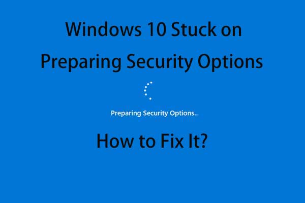 Windows 10 Preparing Security Options Stuck? Fix It Now - MiniTool
