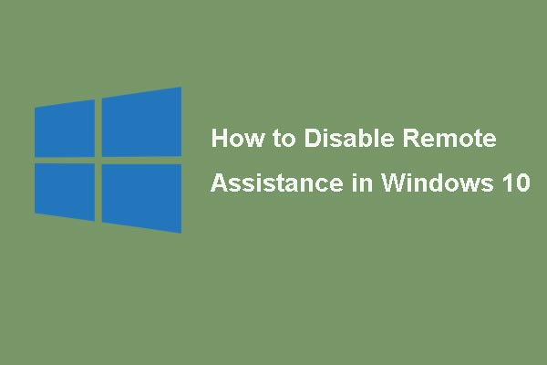 Three Ways To Disable Remote Assistance In Windows 10 Minitool