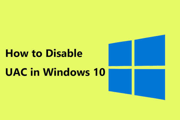 How to Disable UAC in Windows 10? Here Are Four Simple Ways! - MiniTool