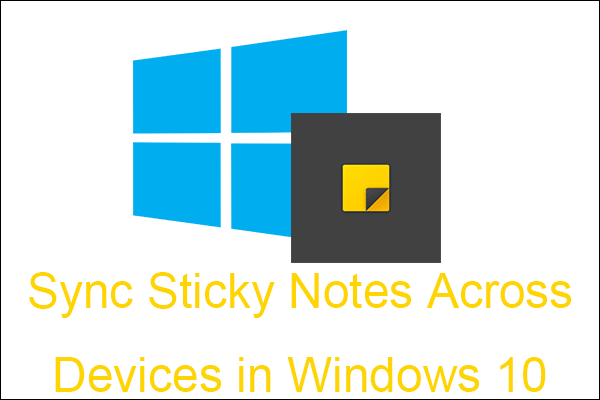 The Way To Sync Sticky Notes Across Devices In Windows 10 Minitool