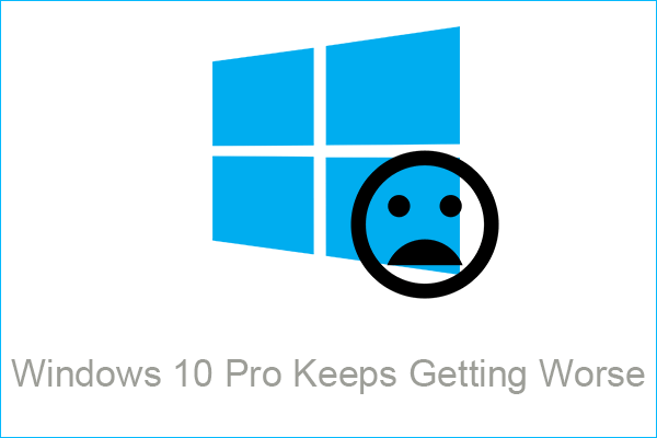 Windows 10 Pro Keeps Getting Worse than Ever Before - MiniTool