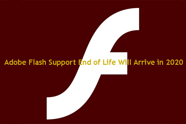 Adobe Flash Support End of Life Will Arrive in 2020 - MiniTool