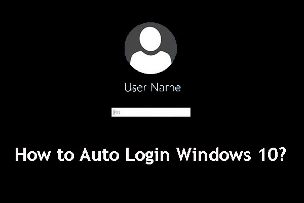 How to Auto Login Windows 10? Here Are Three Methods - MiniTool