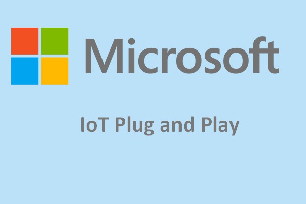 Microsoft Releases IoT Plug And Play To Ease Device Integration - MiniTool