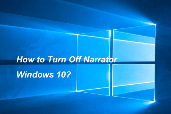 3 Ways To Turn Off Narrator Windows 10 Step By Step Guide Minitool
