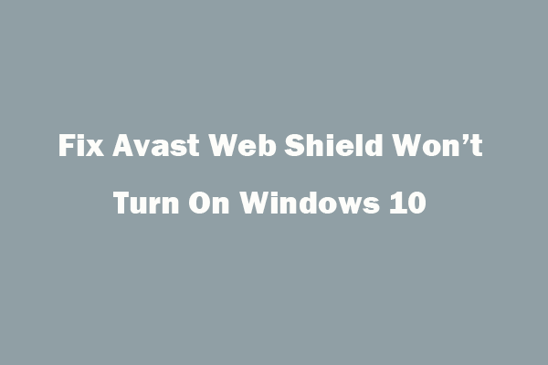4 Solutions to Fix Avast Web Shield Won’t Turn On Windows 10 - MiniTool