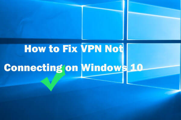 How to Fix VPN Not Connecting on Windows 10 – 6 Ways - MiniTool How to Fix VPN Not Connecting on Windows 10 – 6 Ways - MiniTool