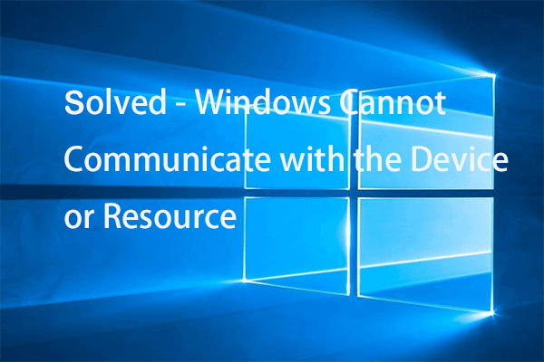 Solved – Windows Can’t Communicate with the Device or Resource - MiniTool