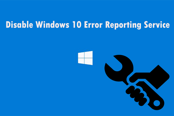 Try These Methods to Disable Windows 10 Error Reporting Service - MiniTool