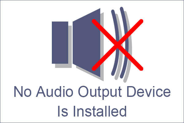 No Audio Output Device Is Installed? Here Are Solutions - MiniTool