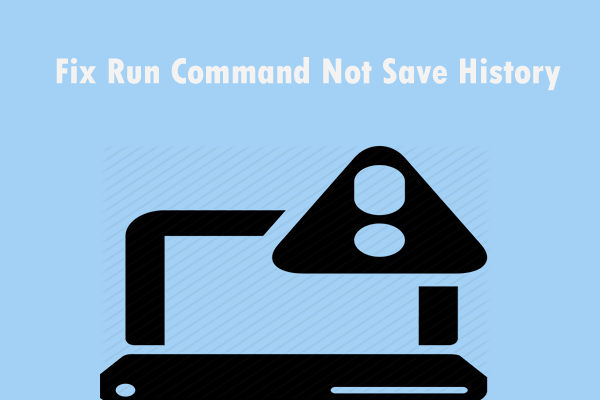 A Simple Method to Fix Run Command Not Save History in Windows 10 - MiniTool
