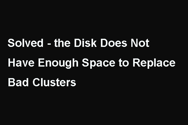 Fixed Disk Does Not Have Enough Space To Replace Bad Clusters Minitool
