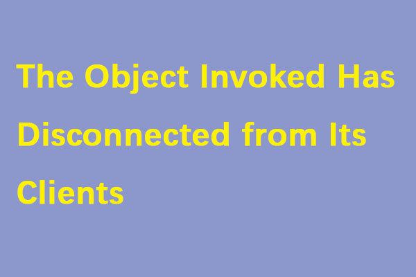 How to Fix the Object Invoked Has Disconnected From Its Clients - MiniTool