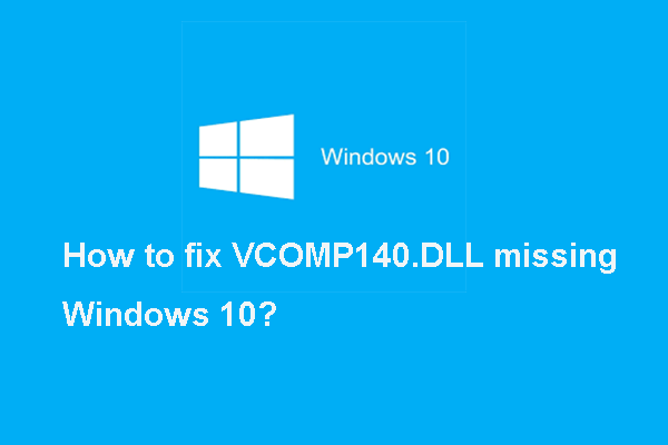 Here Are 3 Solutions to VCOMP140.DLL Missing Error Windows 10 - MiniTool