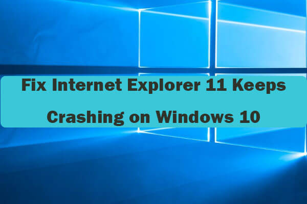 10 Ways to Fix Internet Explorer 11 Keeps Crashing Windows 10 - MiniTool