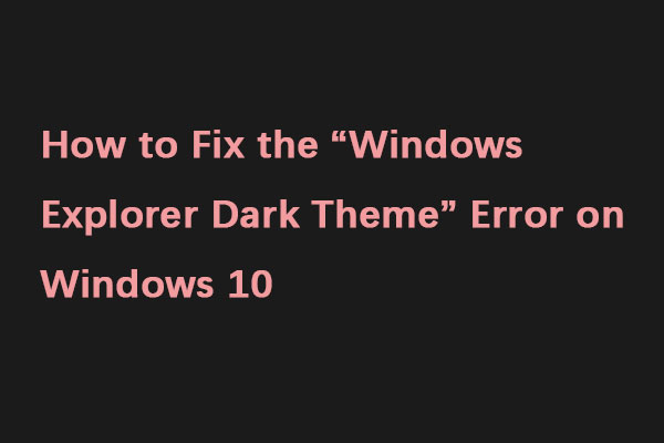 How to Fix the “Windows Explorer Dark Theme” Error on Windows 10 - MiniTool