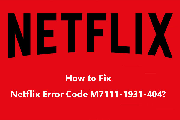 [Solved] How to Fix Netflix Error Code M7111-1931-404? - MiniTool