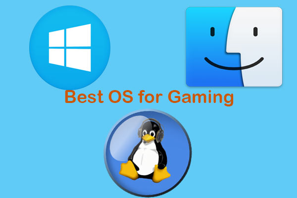 Best OS for Gaming – Windows 10, Linux, macOS, Get One! - MiniTool