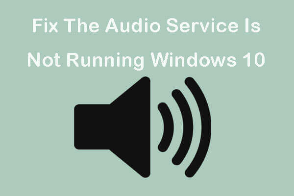 Fix The Audio Service Is Not Running Windows 10/8/7 (5 Tips) - MiniTool
