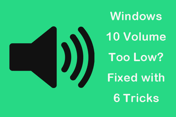 Windows 10 Volume Too Low? Fixed with 6 Tricks - MiniTool