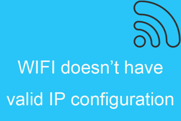 Fixed: Windows 10 WiFi Doesn't Have a Valid IP Configuration - MiniTool
