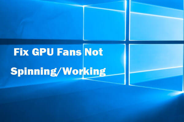 5 Tricks to Fix GPU Fans Not Spinning/Working GeForce GTX/RTX - MiniTool 5 Tricks to Fix GPU Fans Not Spinning/Working GeForce GTX/RTX - MiniTool