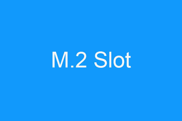 What Is an M.2 Slot and What Devices Use the M.2 Slot? - MiniTool