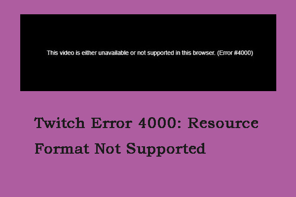 Fixed: Twitch Error 4000: Resource Format Not Supported - MiniTool