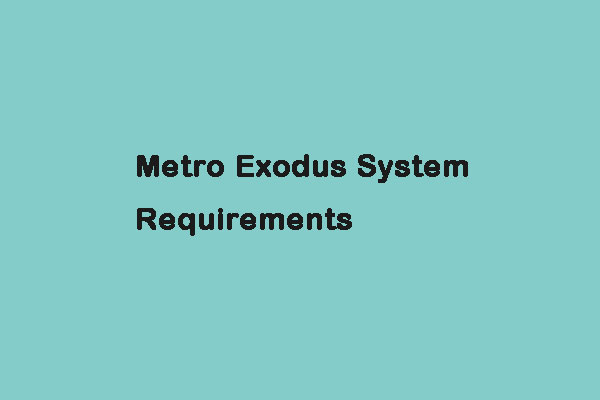 What Are Minimum & Recommended Metro Exodus System Requirements - MiniTool