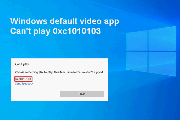 [Fixed] Windows Video App Can’t Play, Error Code 0xc1010103 - MiniTool