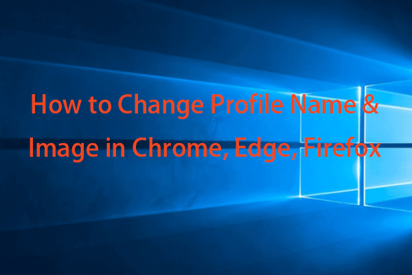 How to Change Profile Name & Image in Chrome, Edge, Firefox - MiniTool