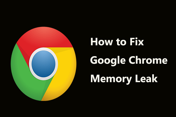 What to Do to Fix Google Chrome Memory Leak in Windows 10 - MiniTool