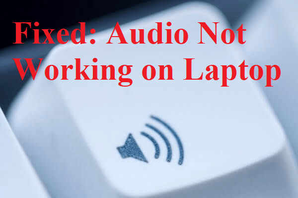 Audio Not Working on Laptop? Try These Methods to Fix It - MiniTool