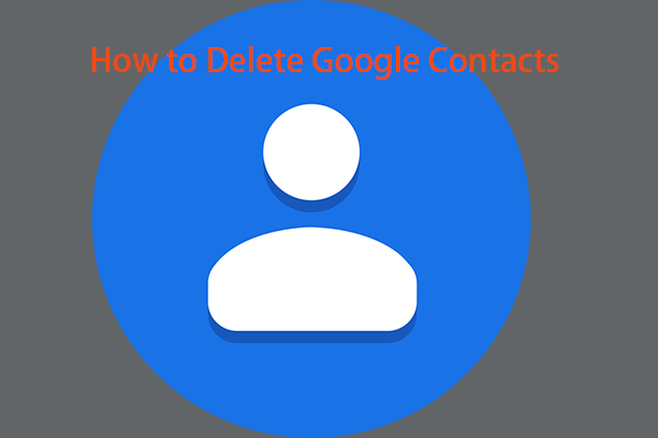 How to Delete Your Google Contacts – Help Guide - MiniTool