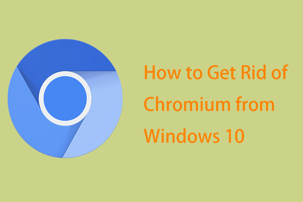 How to Get Rid of Chromium in Windows 10? See the Guide! - MiniTool