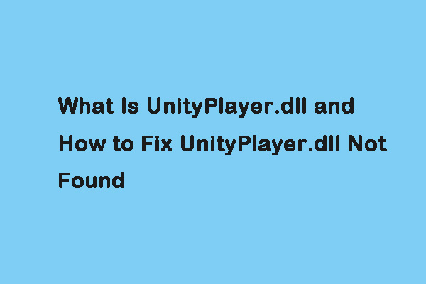 What Is UnityPlayer.dll and How to Fix UnityPlayer.dll Not Found - MiniTool