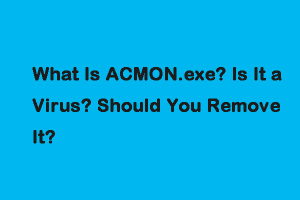 What Is ACMON.exe? Is It a Virus? Should You Remove It? - MiniTool