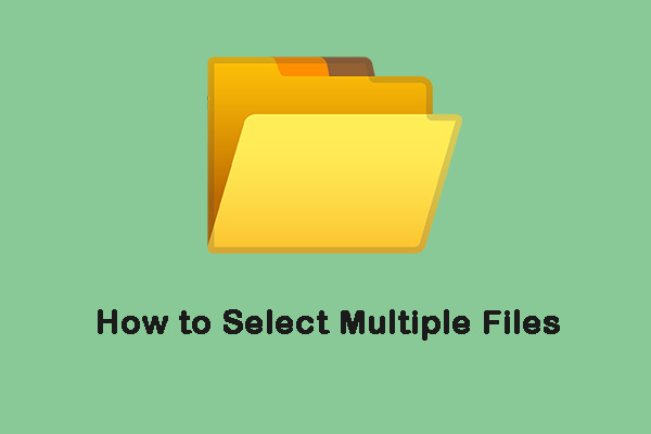 How to Select Multiple Files? Try These Methods Now! - MiniTool