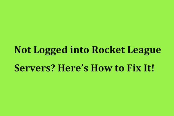 Not Logged into Rocket League Servers? Here’s How to Fix It! - MiniTool