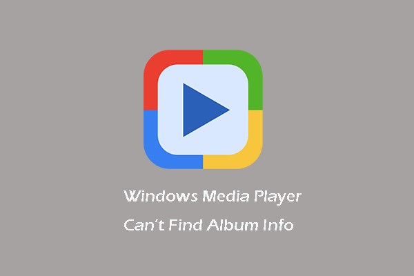 Top 3 Ways to Windows Media Player Can’t Find Album Info - MiniTool