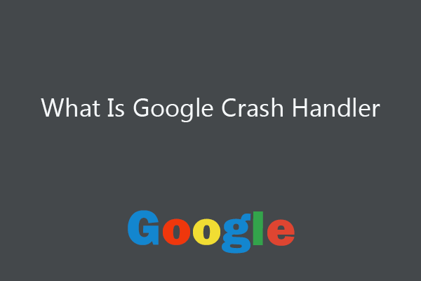 What Is Google Crash Handler? Should You Remove It? - MiniTool